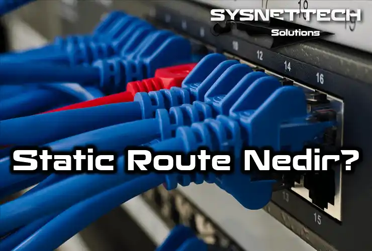 Static Route Nedir? | Yönlendirmedeki Görevi!